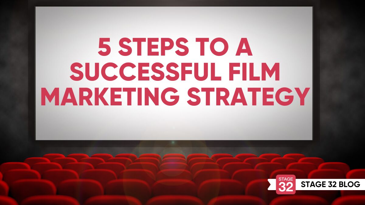 5 Steps to a Successful Film Marketing Strategy - Stage 32