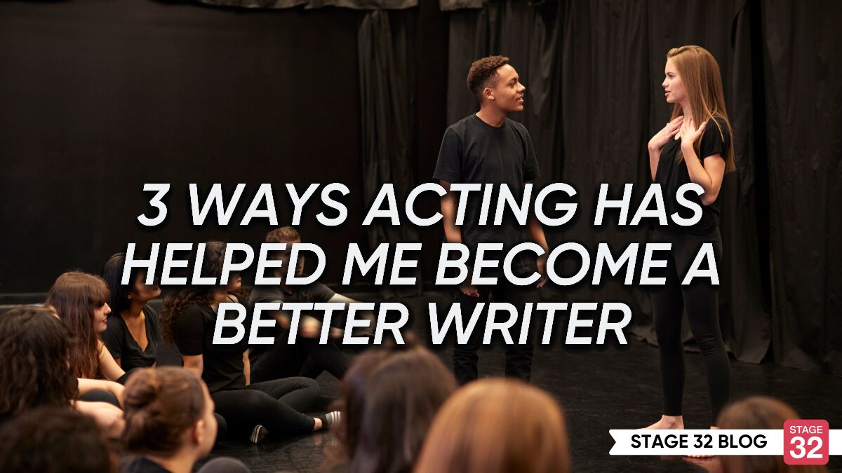3 Ways Acting Has Helped Me Become A Better Writer - Stage 32