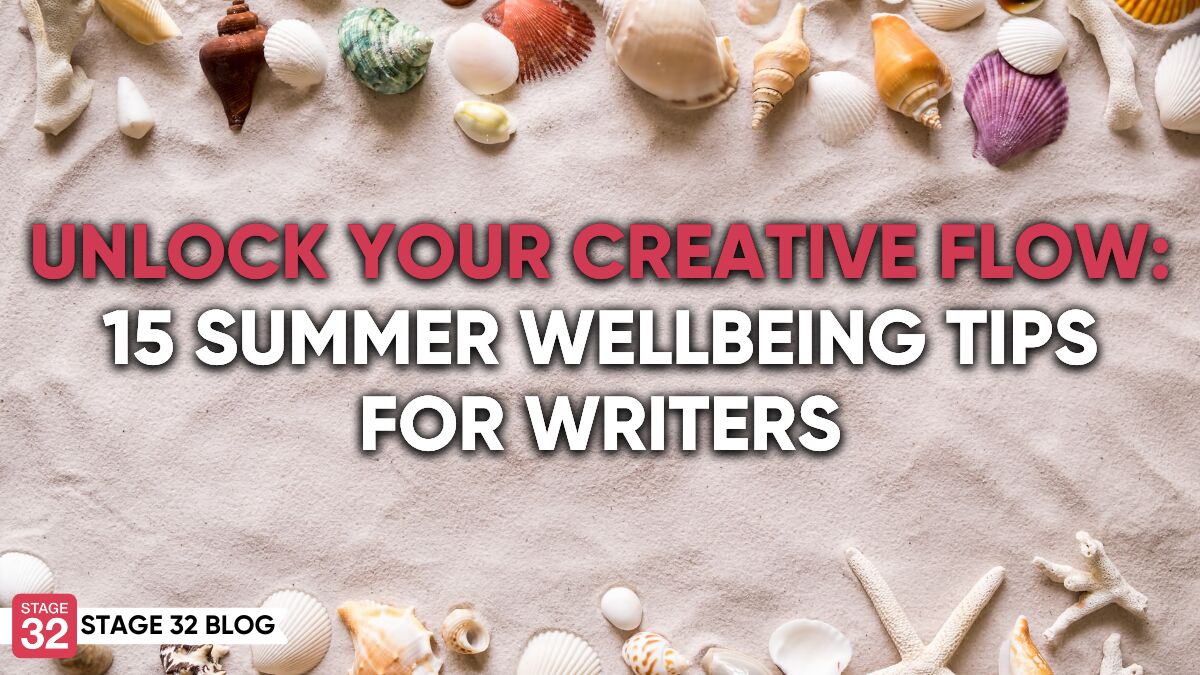 Unlock Your Creative Flow: 15 Summer Wellbeing Tips for Writers - Stage 32