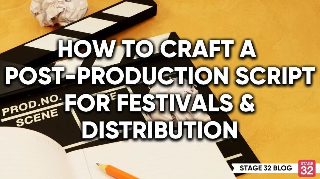 How To Craft A Post-Production Script For Festivals & Distribution - Stage 32